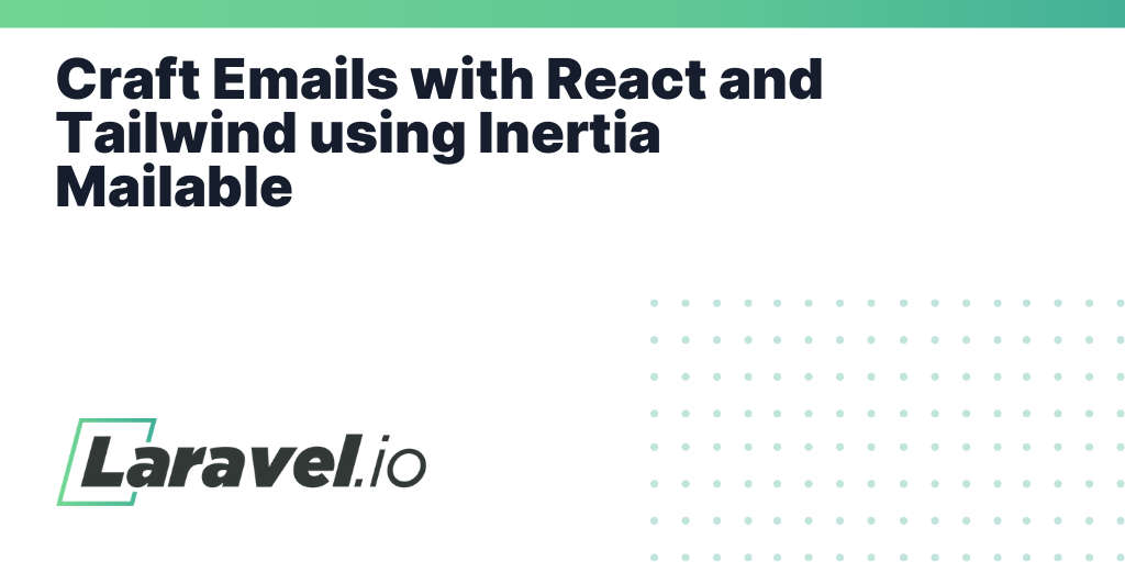 Craft Emails with React and Tailwind using Inertia Mailable | Laravel.io