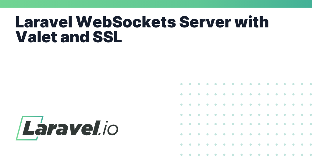 Laravel WebSockets Server with Valet and SSL | Laravel.io