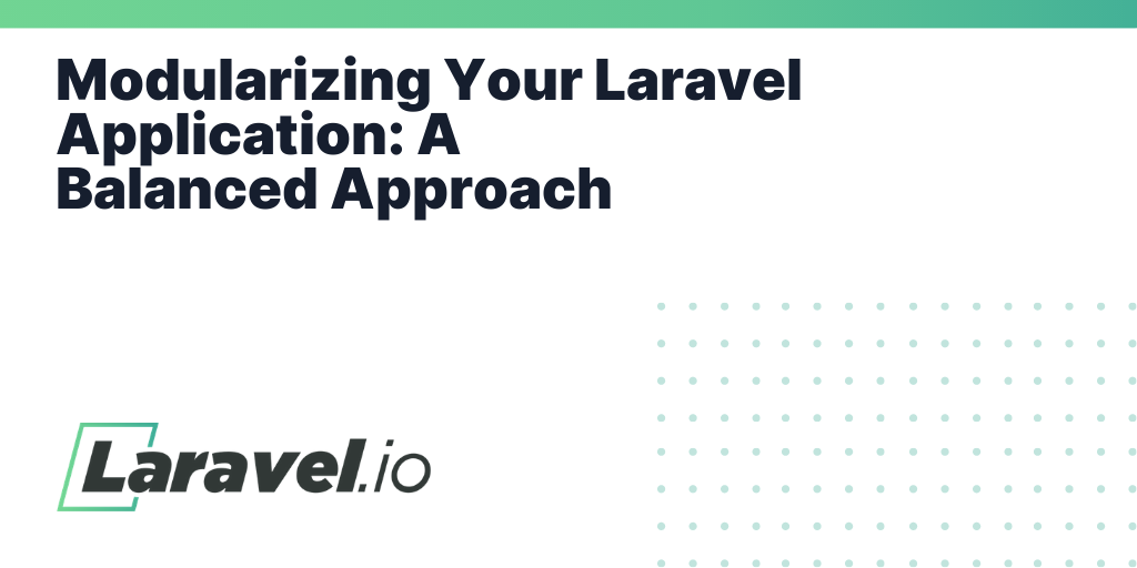 Modularizing Your Laravel Application: A Balanced Approach | Laravel.io