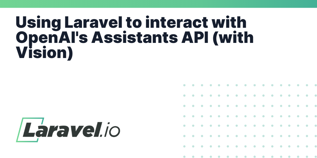 Using Laravel to interact with OpenAI's Assistants API (with Vision) | Laravel.io
