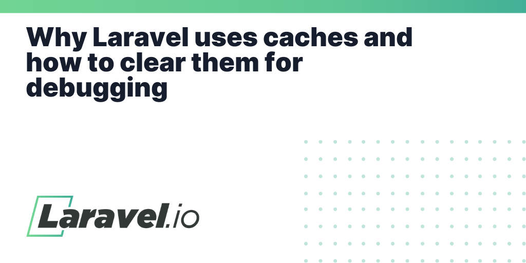 Why Laravel uses caches and how to clear them for debugging | Laravel.io